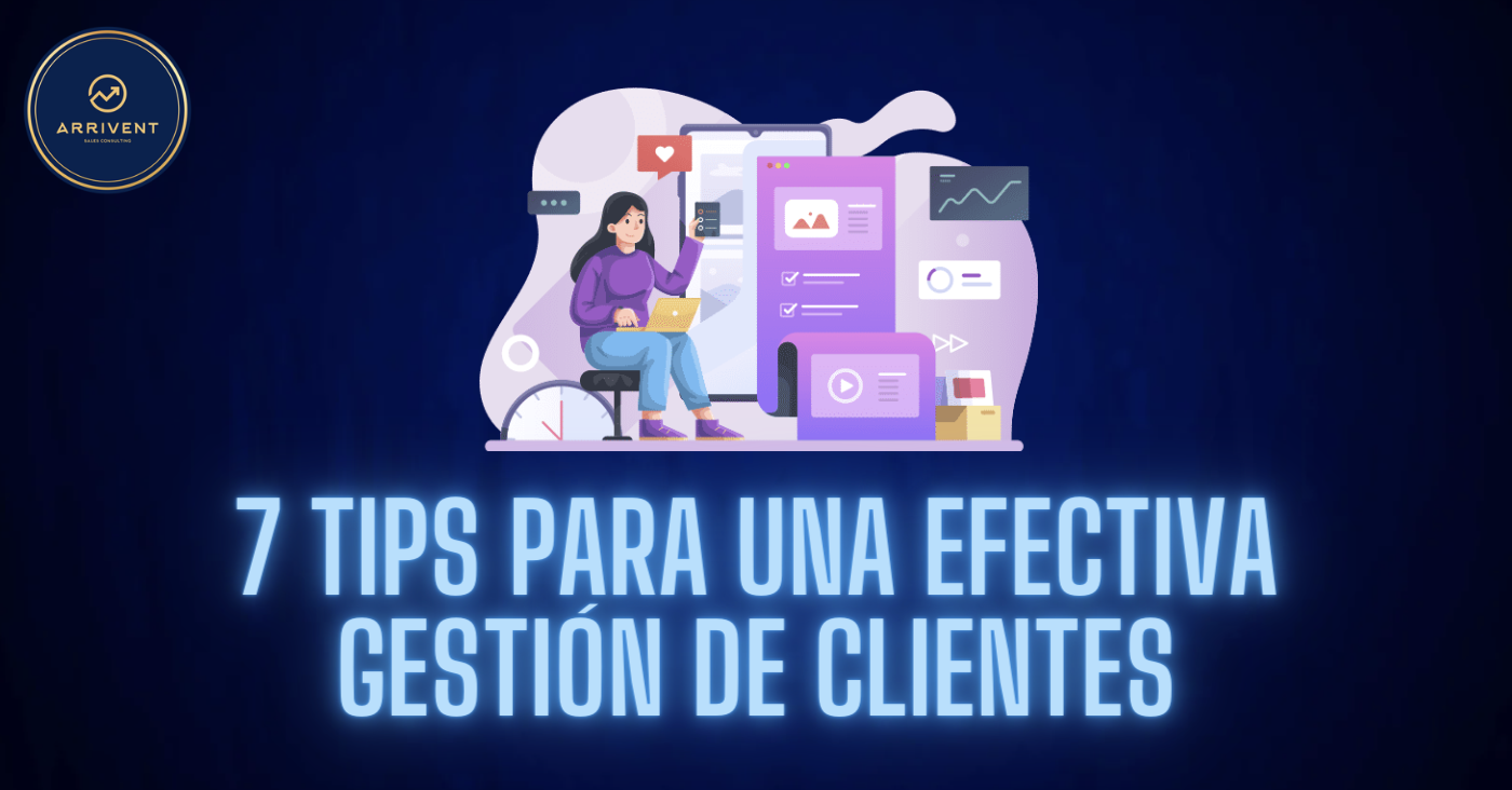 Arrivent Consulting | 7 Tips para una Efectiva GestiÃ³n de Clientes